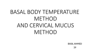 BASAL BODY TEMPERATURE AND CERVICAL MUCUS METHOD.pptx