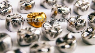 Base metal alloys | PPTX