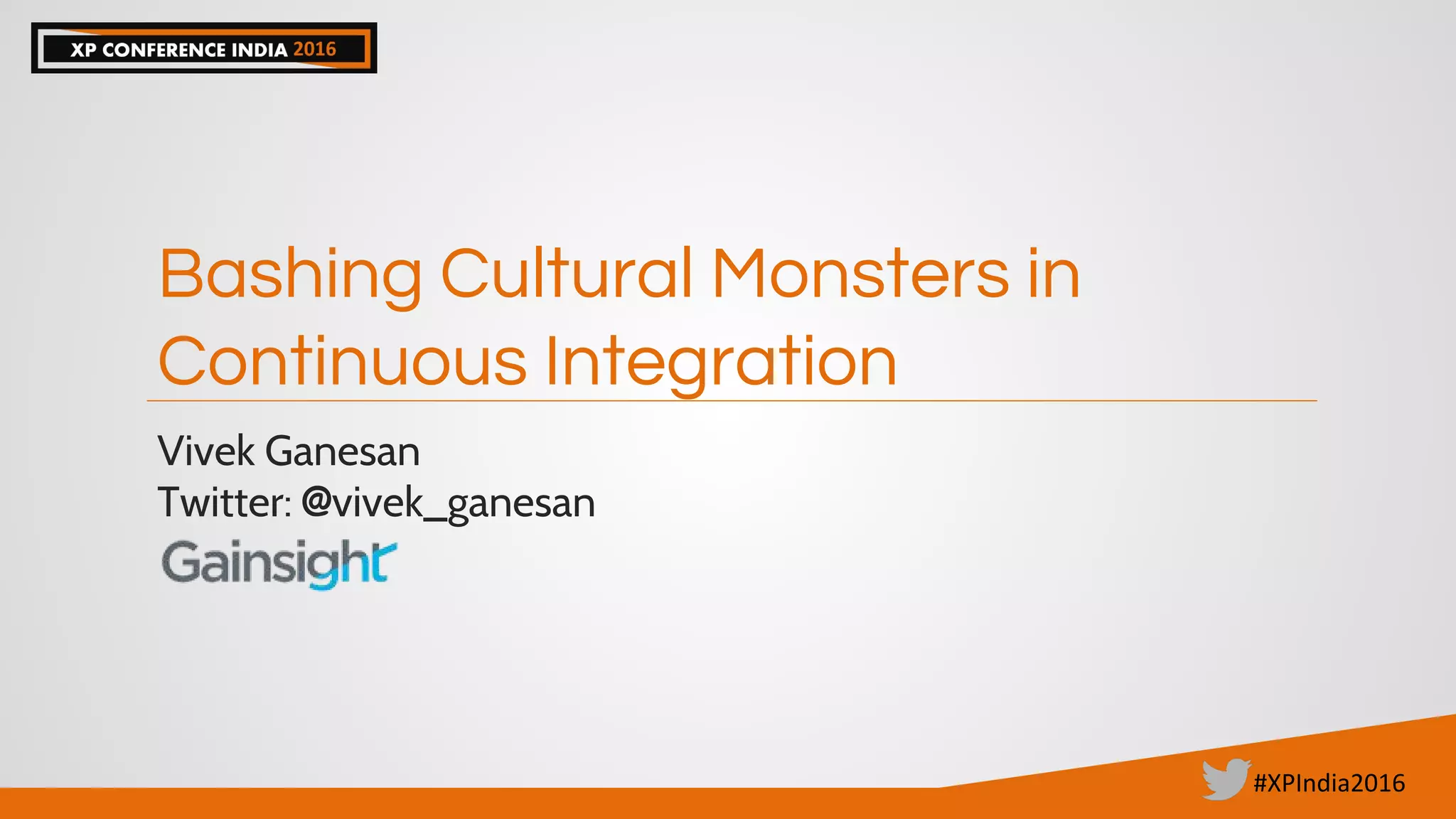 Bashing cultural monsters in continuous integration by Vivek Ganesan XP ...