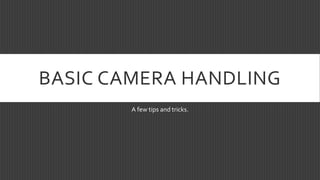 Basic camera handling - Few tips and tricks | PPT