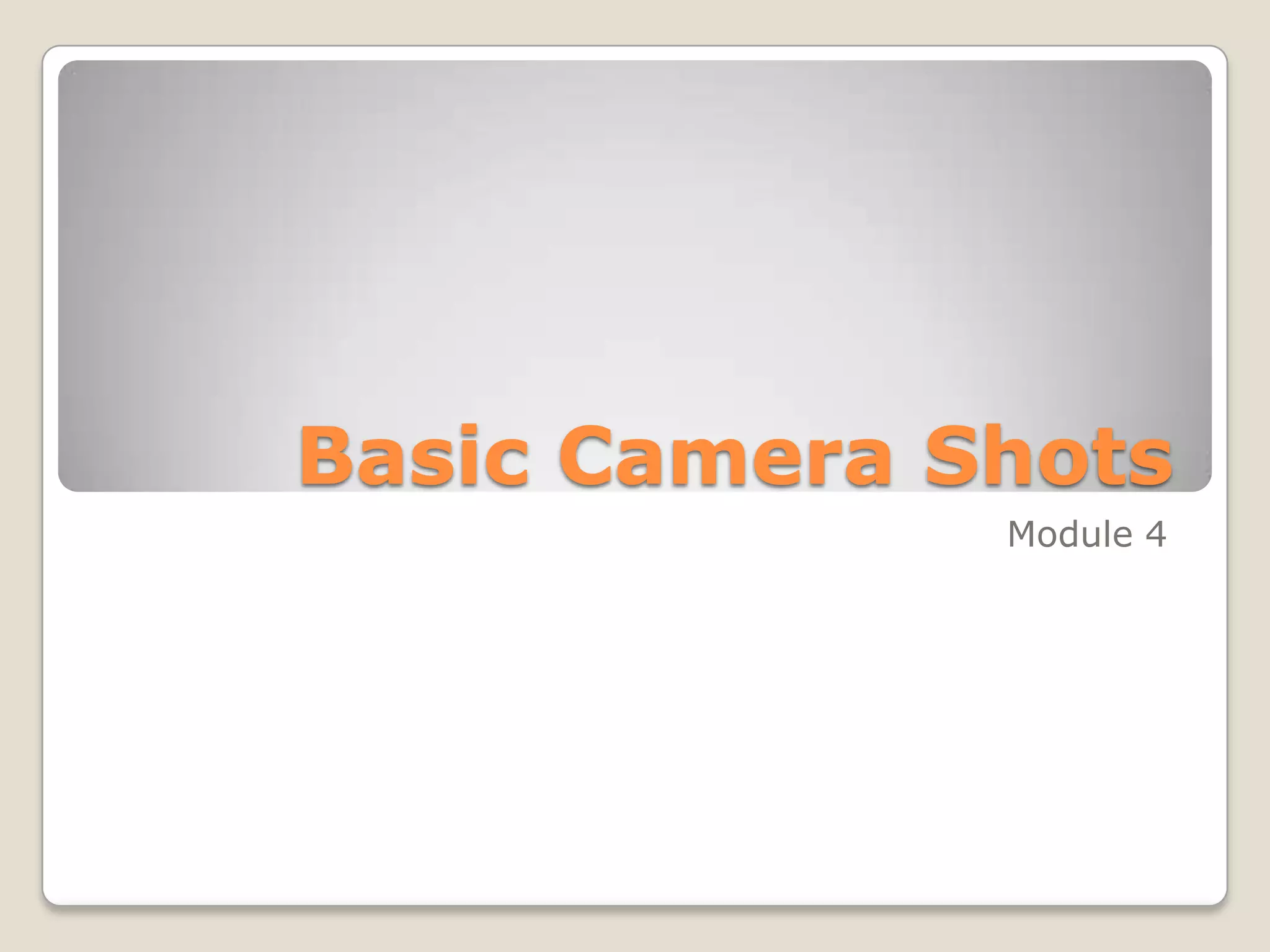 Basic camera shots module 4 | PPTX