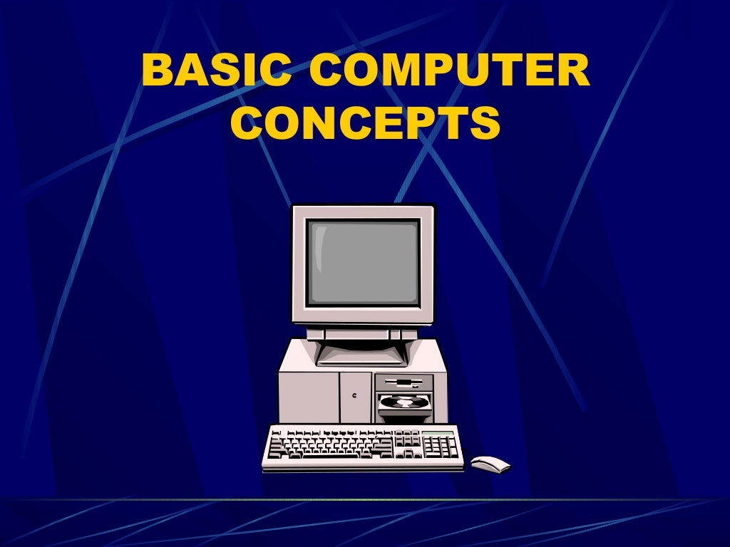 Basic Computer Concepts Basic Computer Concepts