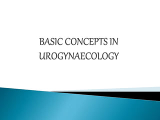 Basic concepts in urogynaecology | PPTX