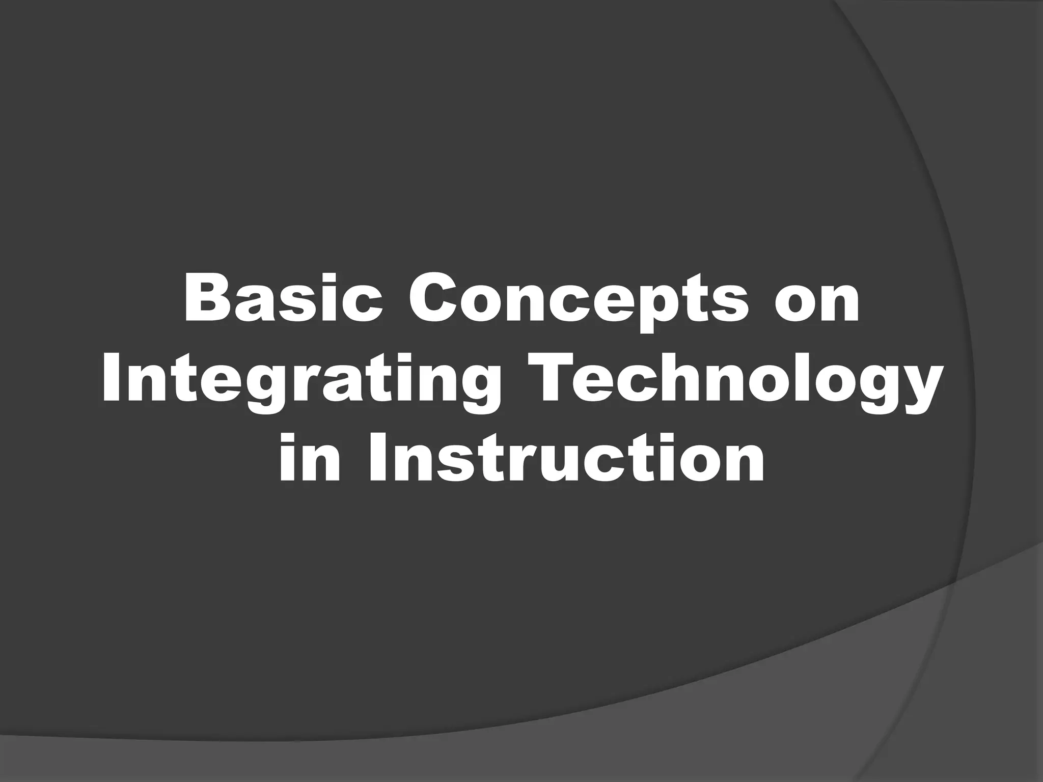 Basic concepts on_integrating_technology_in_instruction | PPT