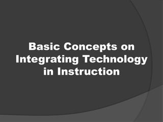 Basic concepts on_integrating_technology_in_instruction | PPT