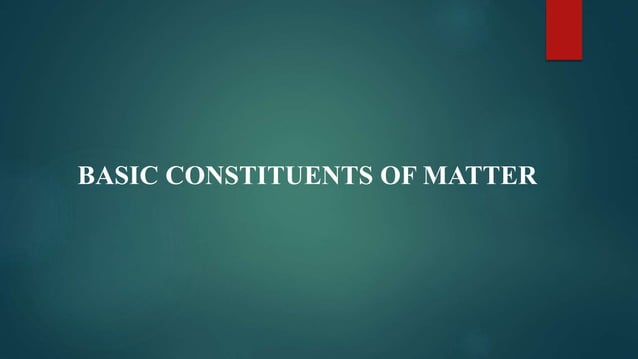 Basic constituents of matter | PPTX
