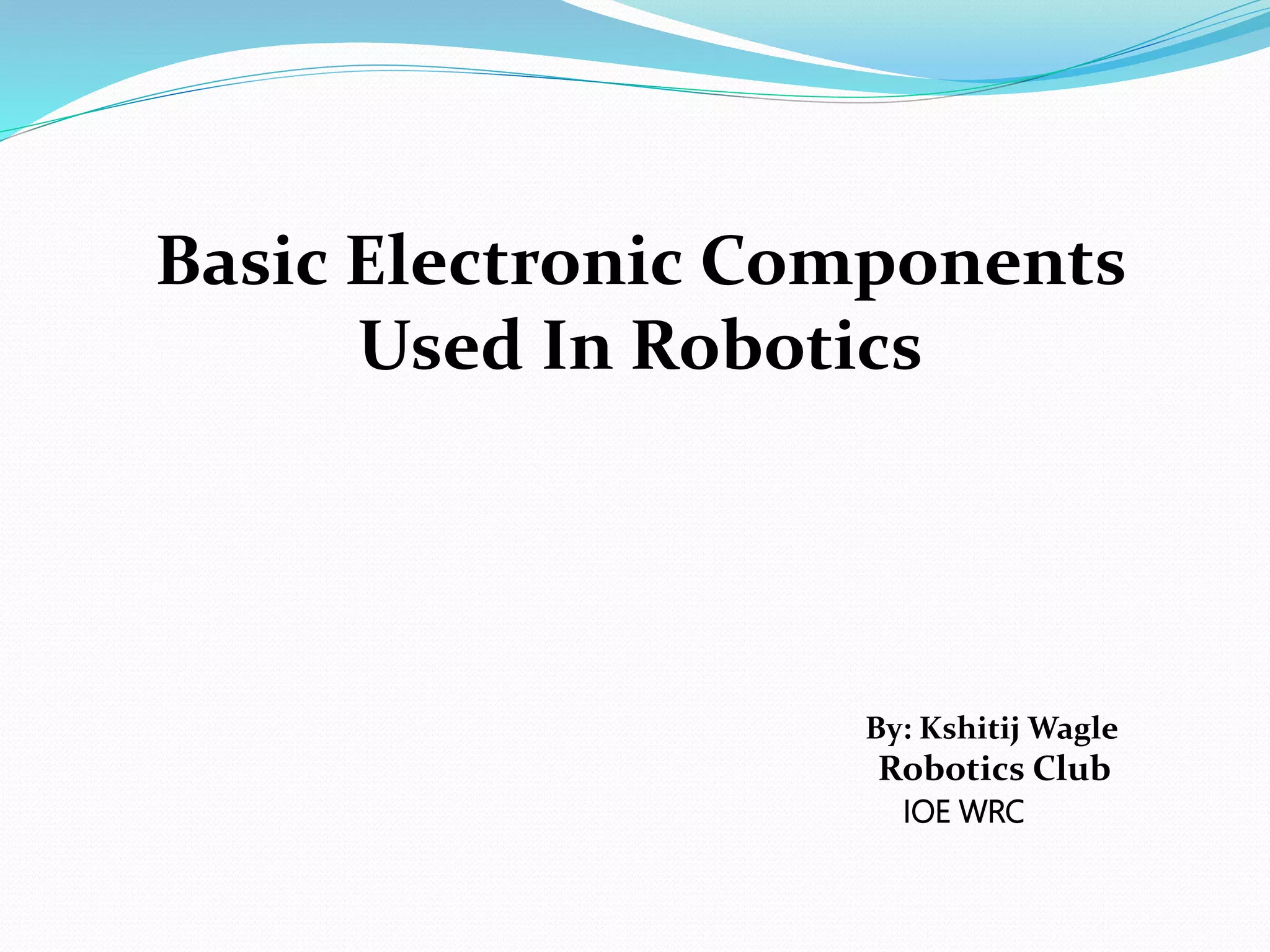 Basic electronic components used in robotics | PPTX