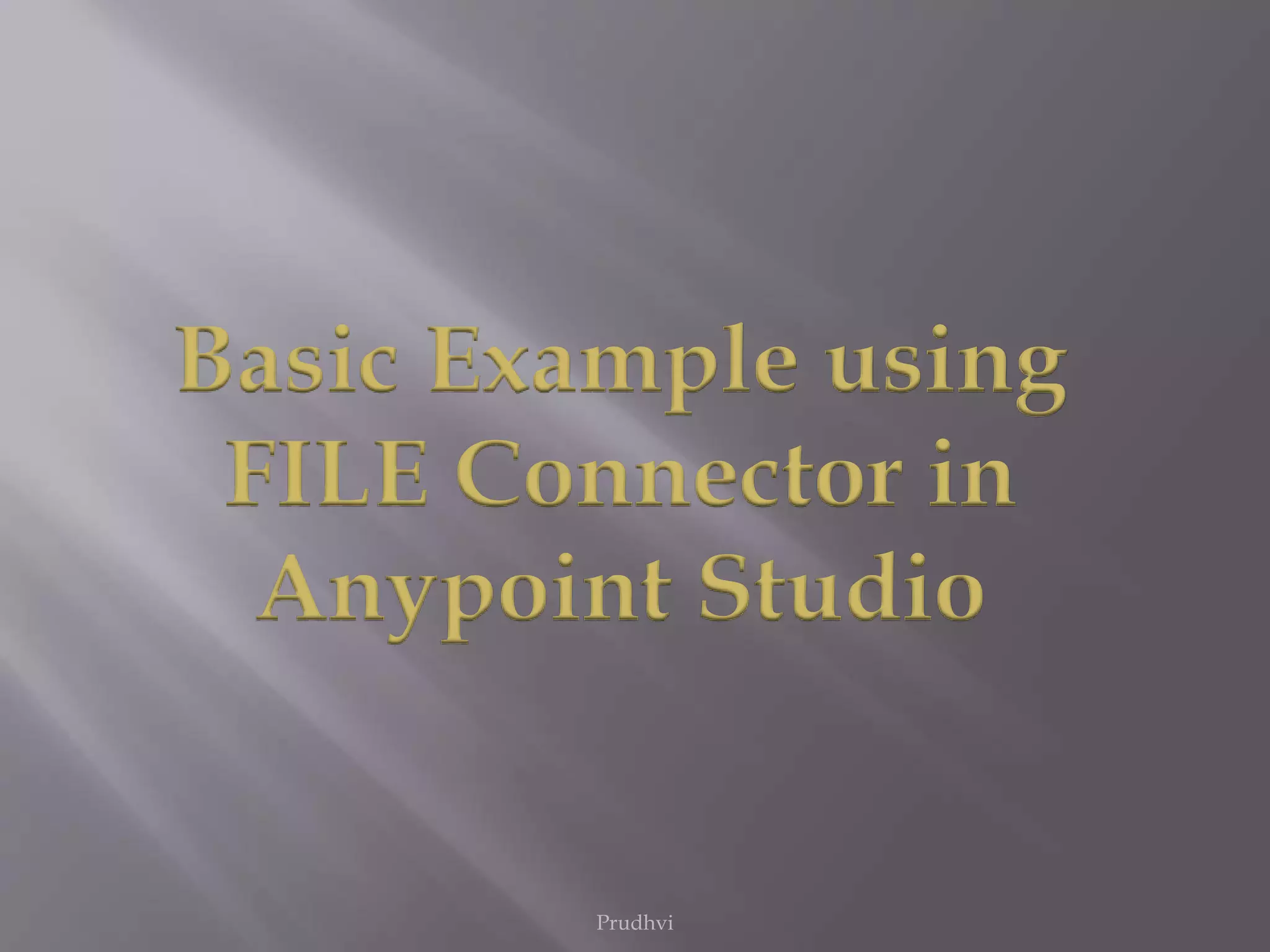 Basic example using file connector in anypoint studio | PPTX