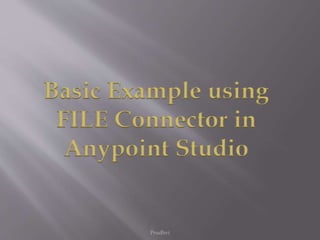 Basic example using file connector in anypoint studio | PPTX