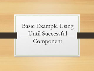 Basic example using until successful component | PPT