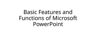 Basic Features and Functions of Microsoft PowerPoint.pptx
