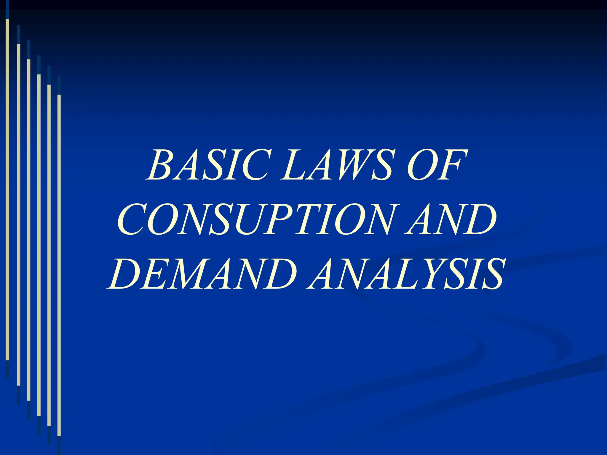 BASIC LAWS OF CONSUPTION AND DEMAND ANALYSIS.ppt