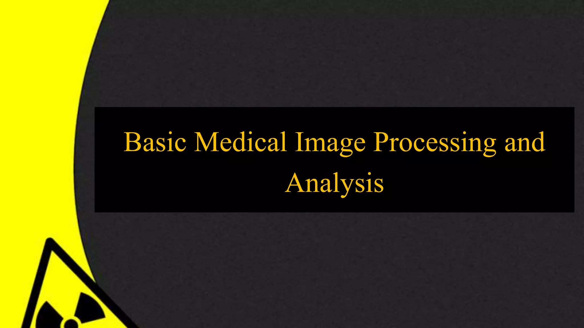 Basic Medical Imaging Processing and Analysis | PPTX