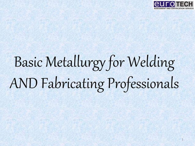 Basic metallurgy for welding & fabricaton professionals | PPTX
