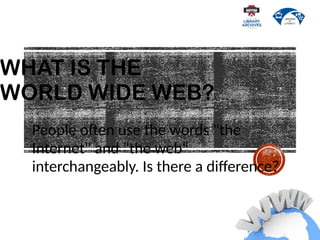 Describe the difference between Internet and World Wide Web. Describe ...