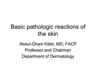 Basic pathologic skin reactions-Dr Kibbi.ppt