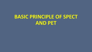 BASIC PRINCIPLE OF SPECT AND PET.pptx... | PPTX