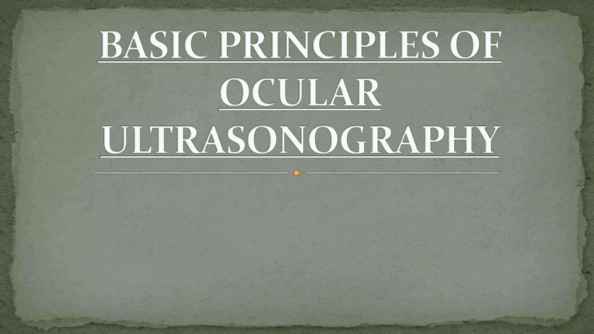 Basic principles of ocular ultrasonography | PPTX