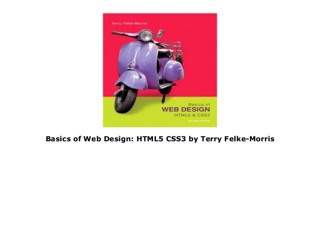 Basics of Web Design: HTML5 CSS3 by Terry Felke-Morris Basics of Web Design: HTML5 CSS3 by Terry Felke-Morris