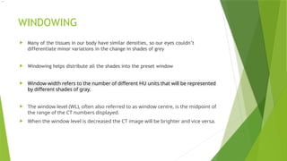 BASICS AND PRINCIPLES OF CT SCAN and windowing.pptx