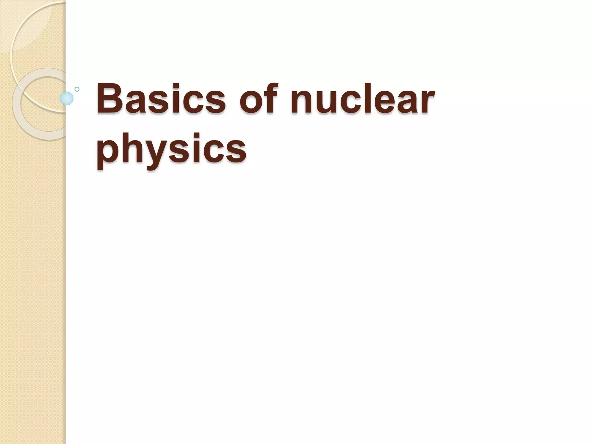 Basics of Nuclear physics | PPTX