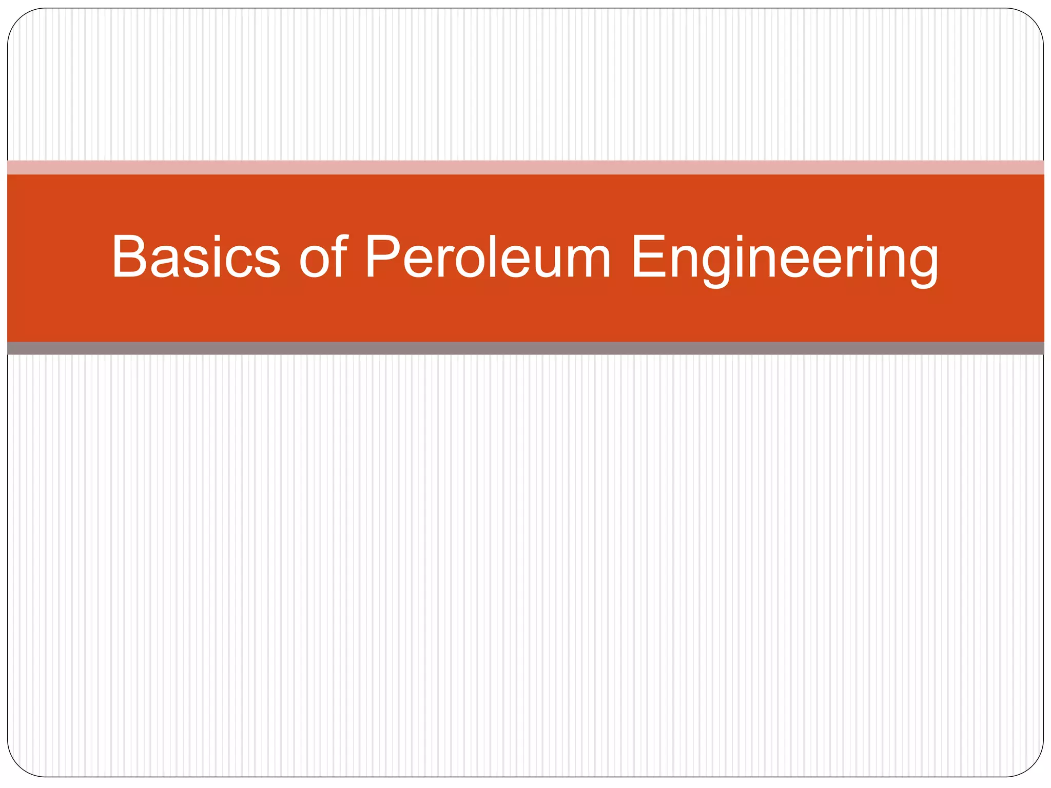 Basics of peroleum engineering | PPT