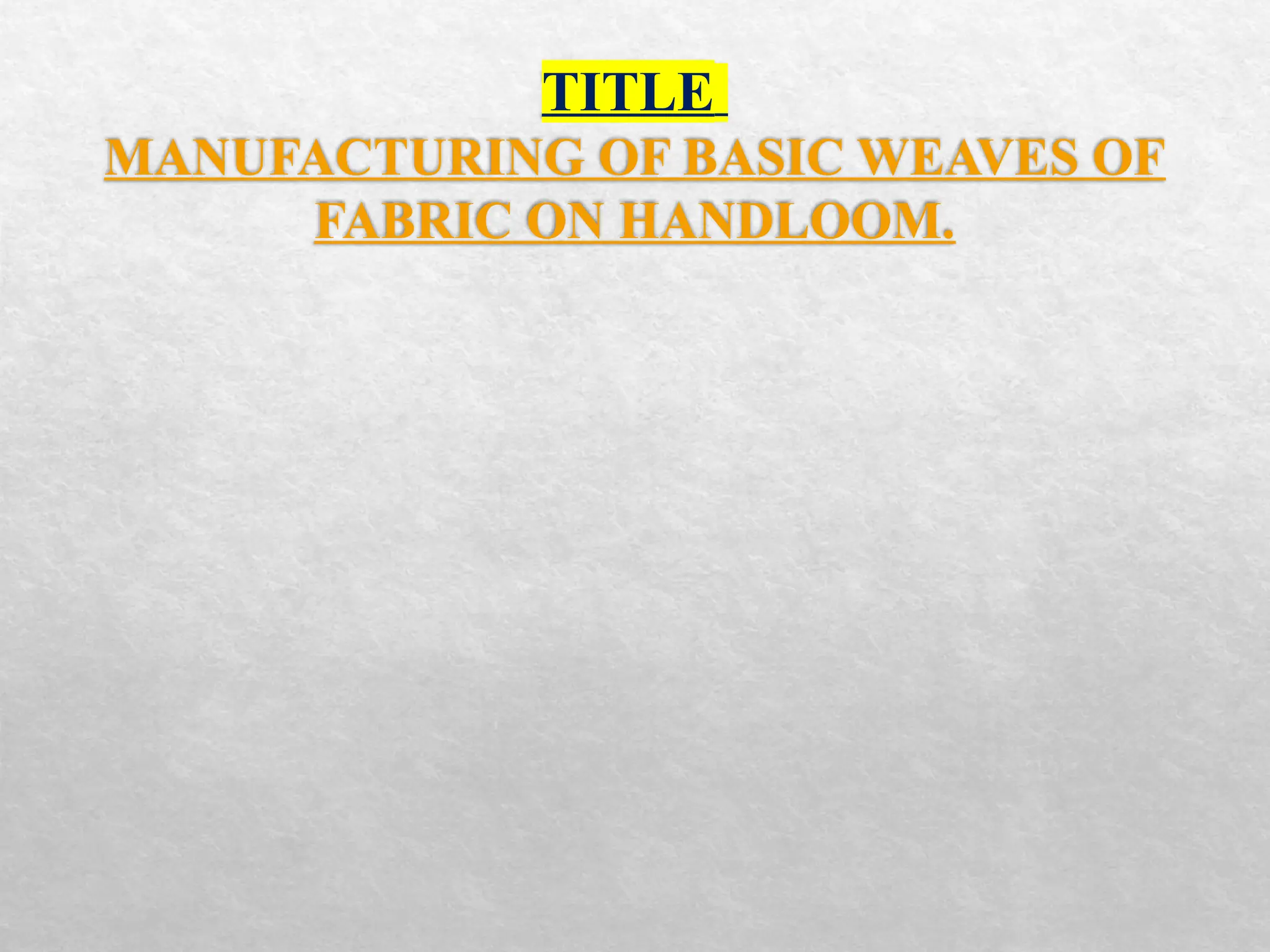 BASIC WEAVE FABRIC MANUFACTURED ON HANDLOOM.pptx