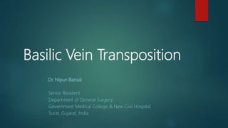 Basilic vein transposition by Dr. Nipun Bansal | PPTX