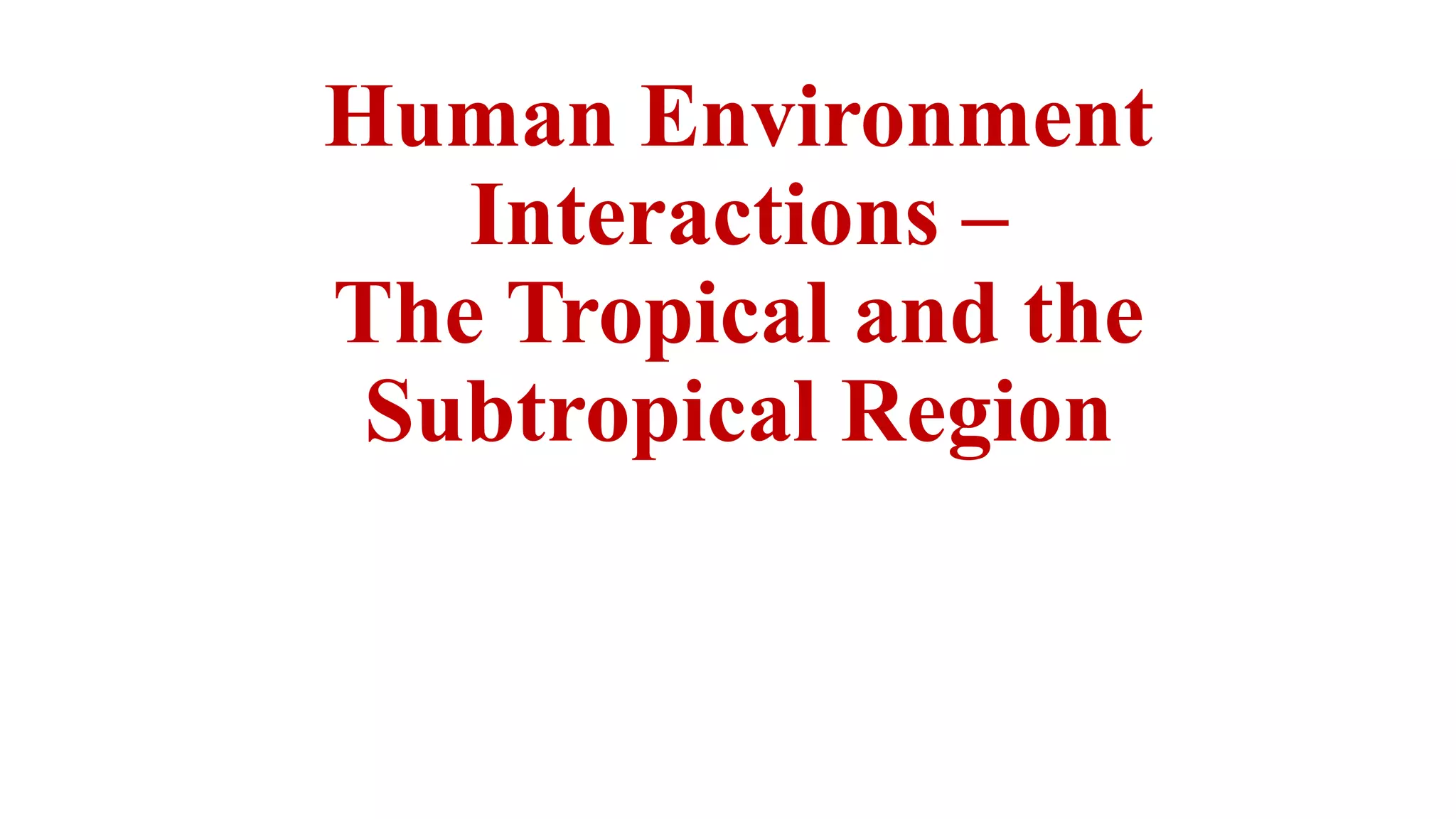 Human environment interaction, Tropical region | PPTX