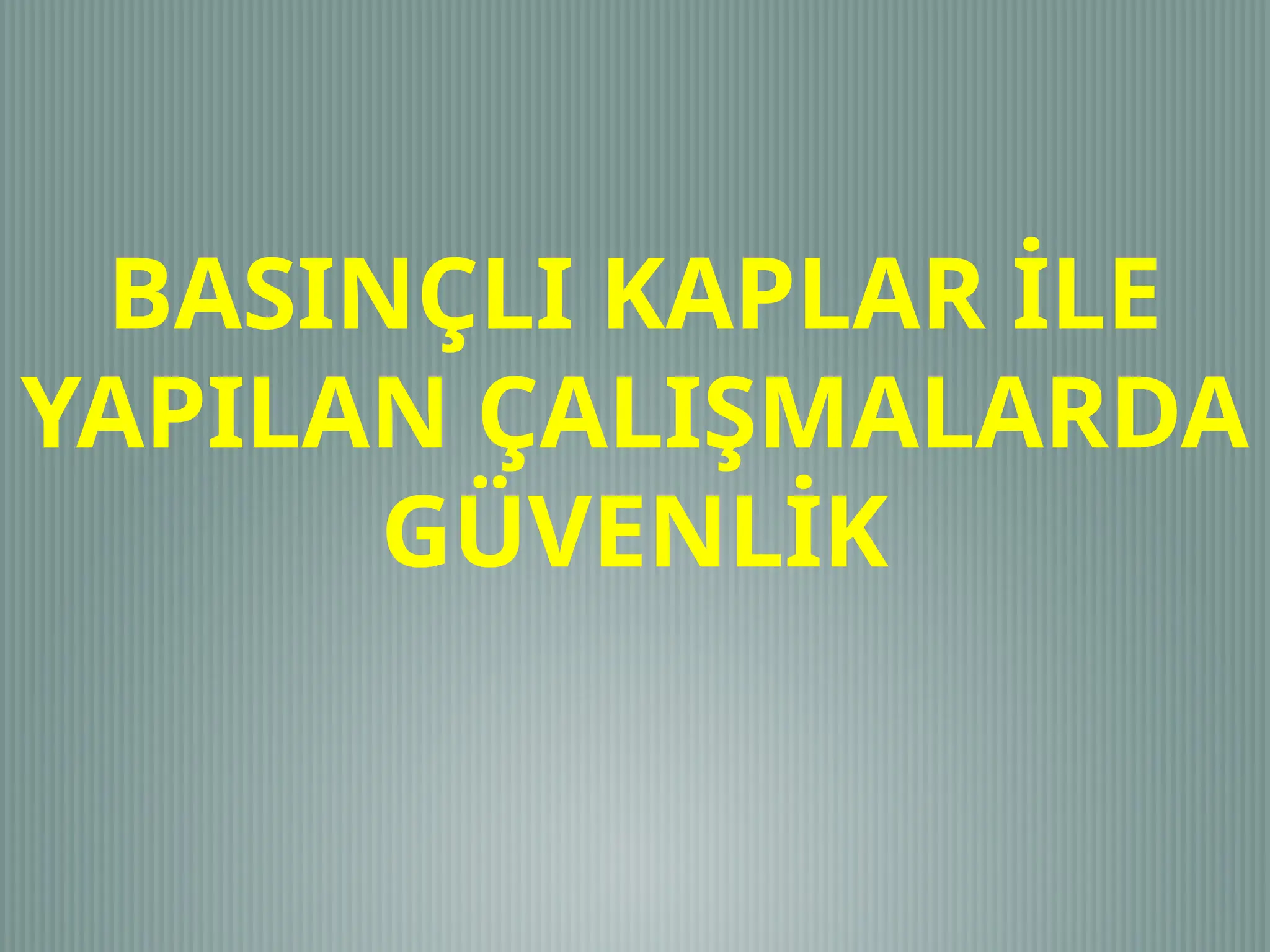 BASINÇLI KAPLAR İLE YAPILAN ÇALIŞMALARDA GÜVENLİK.pptx