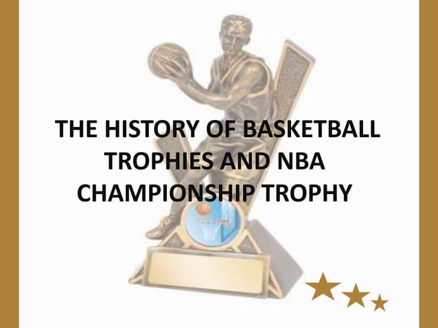 THE HISTORY OF BASKETBALL TROPHIES AND NBA CHAMPIONSHIP TROPHY | PPT