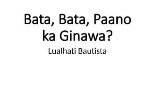 Filipino 10 Bata, Bata, Paano ka Ginawa.pptx