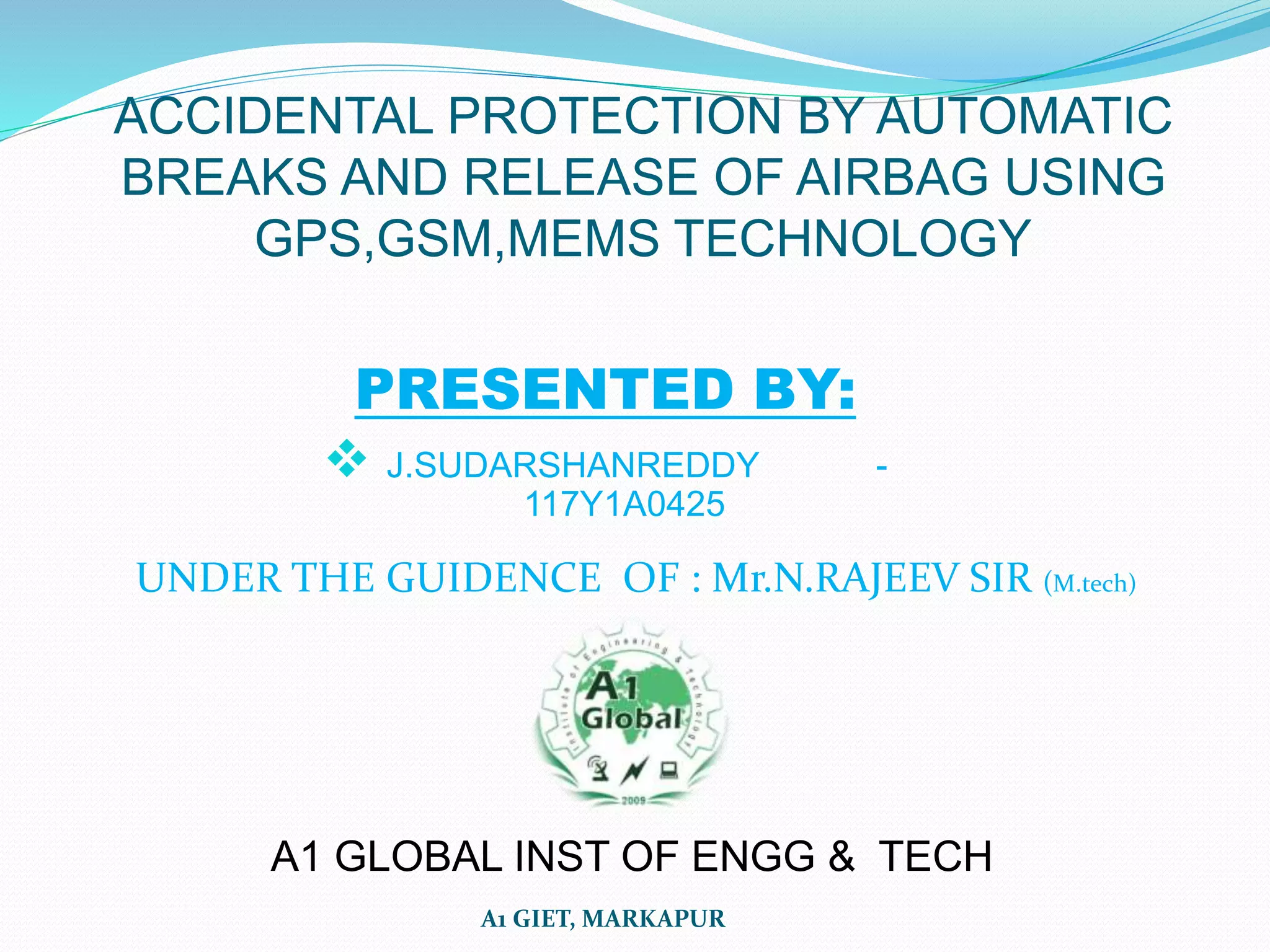 ACCIDENTAL PROTECTION BY AUTOMATIC BREAKS AND RELEASE OF AIRBAG USING GPS,GSM,MEMS TECHNOLOGY | PPT