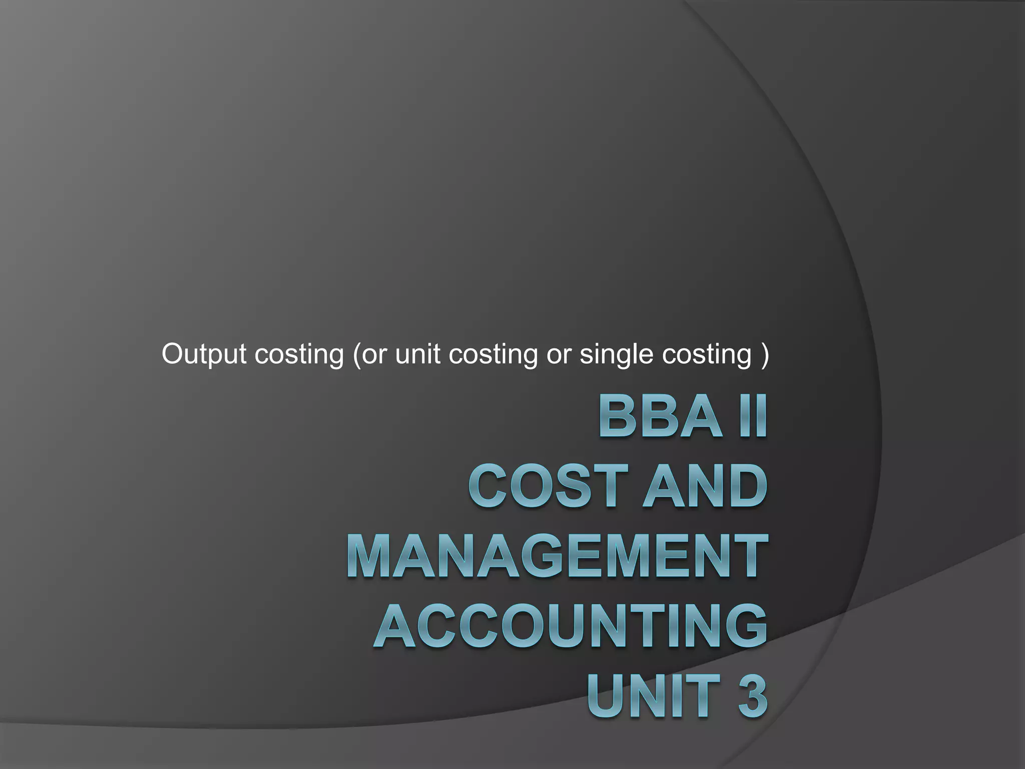 Bba ii cost and management accounting u 3.1 output costing (or unit ...