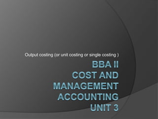Bba ii cost and management accounting u 3.1 output costing (or unit costing or single costing ...