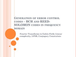 Bch and reed solomon codes generation in frequency domain | PPT