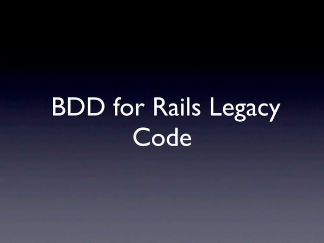BDD for Rails Legacy Code | KEY | Technology & Computing