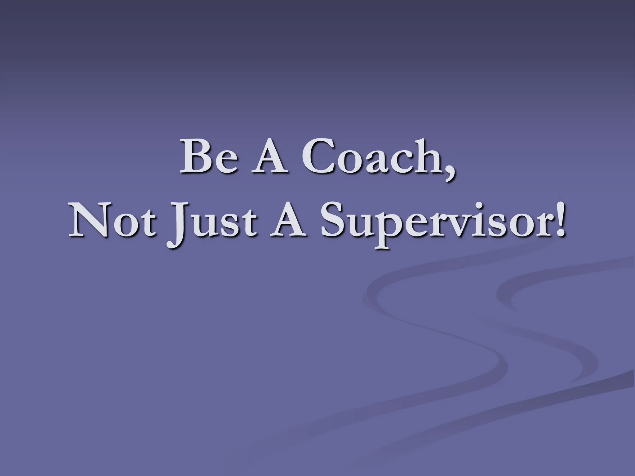 Be a coach not just a superviser. A guide to the preparation of ...
