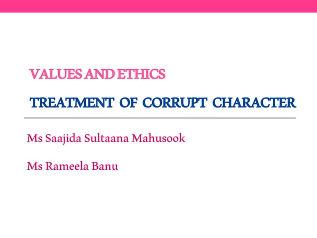VALUES AND ETHICS-TREATMENT OF CORRUPT CHARACTER | PPT