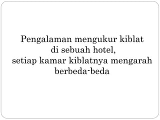 Beberapa metode pengukuran arah kiblat dan plus minusnya | PPT
