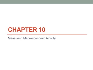 Chapter 10 Measuring Macroeconomic Activity | PPTX