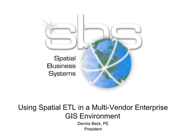 2013 Enterprise Track, Using Spatial ETL in a Multi-vendor Enterprise GIS Environment by Dennis ...