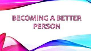Becoming A Better Person | PPTX
