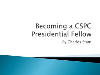 Becoming a CSPC Presidential Fellow | PPT