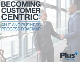 Becoming Customer Centric: A Business and IT Roadmap | PDF