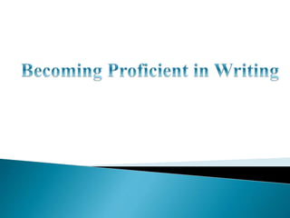 Becoming proficient in writing | PPTX | Homework and Study | Education