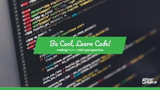 Be Cool, Learn Code: Coding from a Kid’s Perspective | PDF