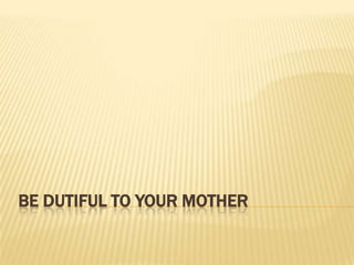 Be dutiful to your mother | PPSX