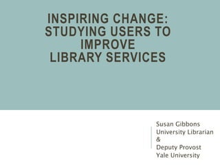 Inspiring Change: Studying Users to Improve Library Services, Dr Susan ...