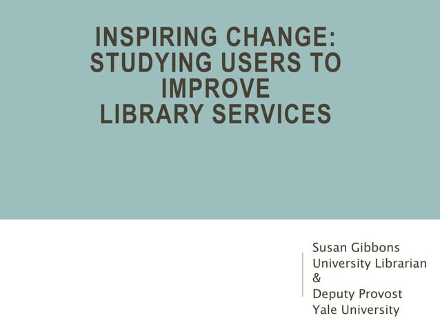 Inspiring Change: Studying Users to Improve Library Services, Dr Susan ...